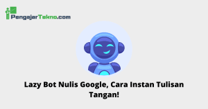 Lazy Bot Nulis Google, Cara Instan Tulisan Tangan! - Pengajar Tekno