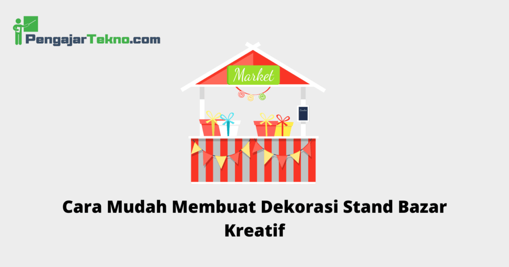 Cara Mudah Membuat Dekorasi Stand Bazar Kreatif - Pengajar Tekno