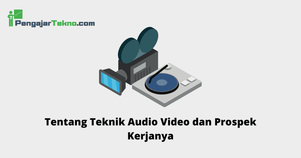 Tentang Teknik Audio Video dan Prospek Kerjanya - Pengajar Tekno