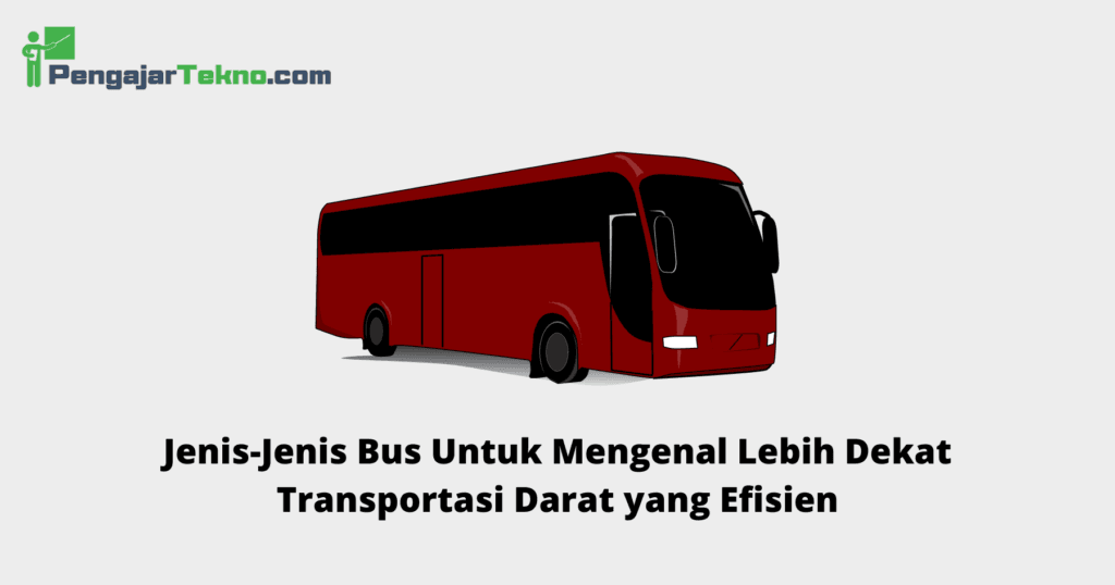 Jenis-Jenis Bus Untuk Mengenal Lebih Dekat Transportasi Darat yang ...