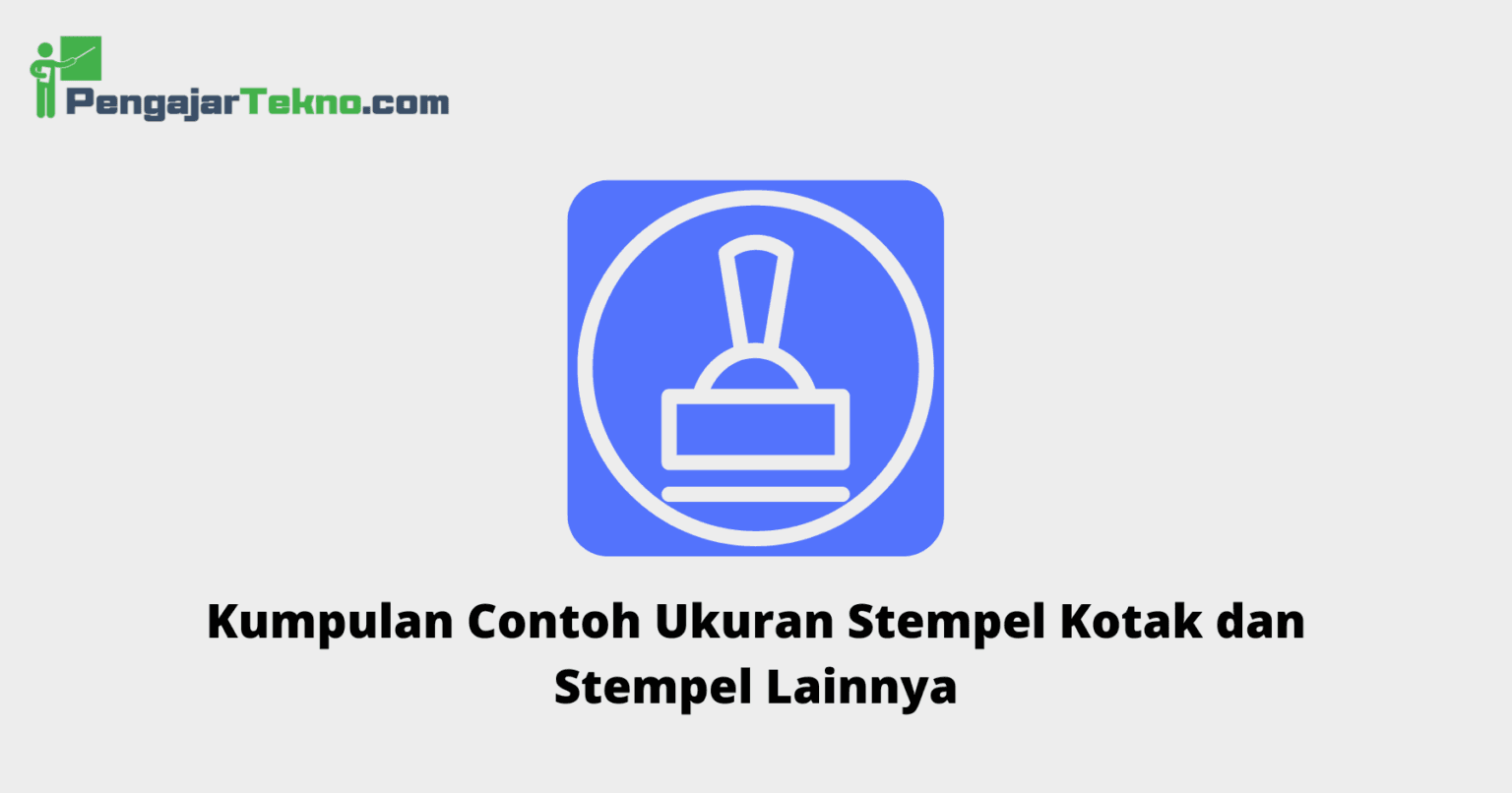 Kumpulan Contoh Ukuran Stempel Kotak dan Stempel Lainnya - Pengajar Tekno